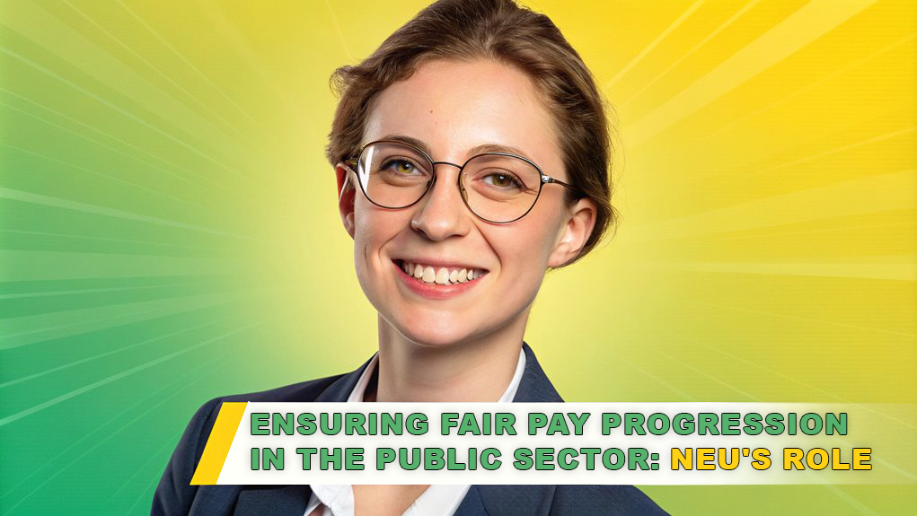 NEU Advocates for Fair Pay Progression in the Public Sector